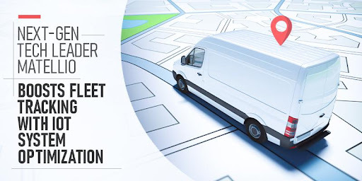 Next-Gen Tech Leader Matellio Boosts Fleet Tracking with IoT System ...
